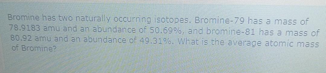 Solved Bromine has two naturally occurring isotopes. | Chegg.com