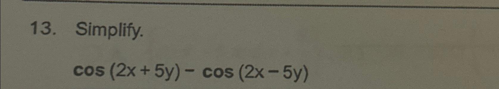 Solved Simplify.cos(2x+5y)-cos(2x-5y) | Chegg.com