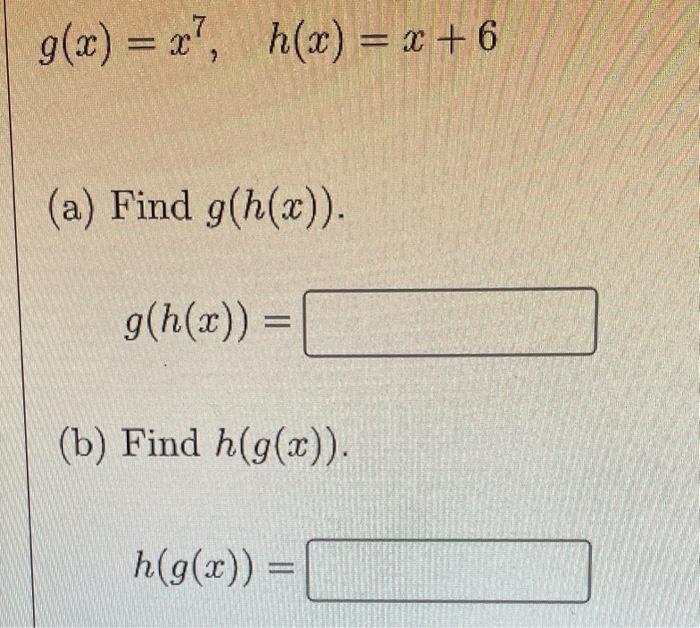 Solved g(x)=x7,h(x)=x+6 (a) Find g(h(x)). g(h(x))= (b) Find | Chegg.com