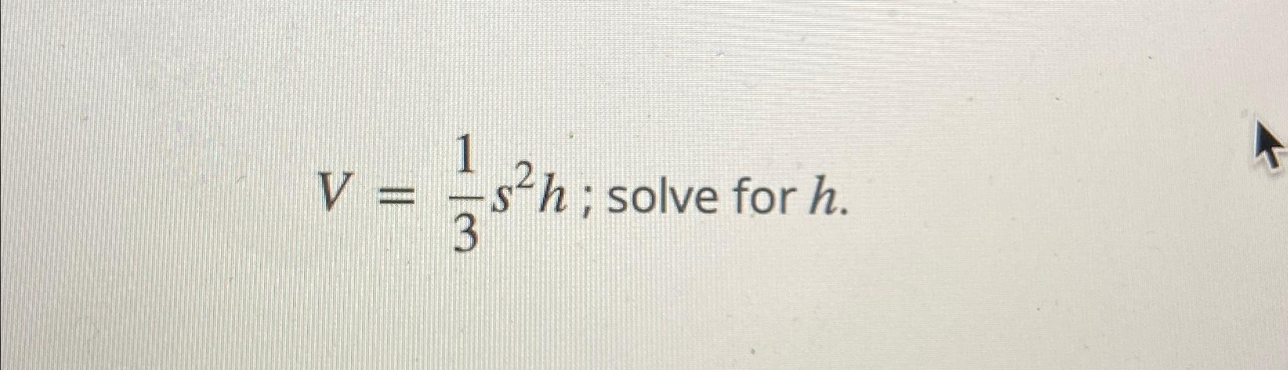 Solved V=13s2h; solve for h | Chegg.com