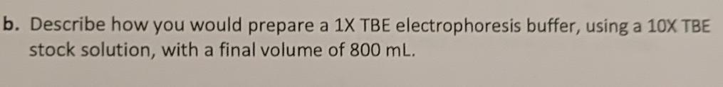 Solved b. ﻿Describe how you would prepare a 1X TBE | Chegg.com