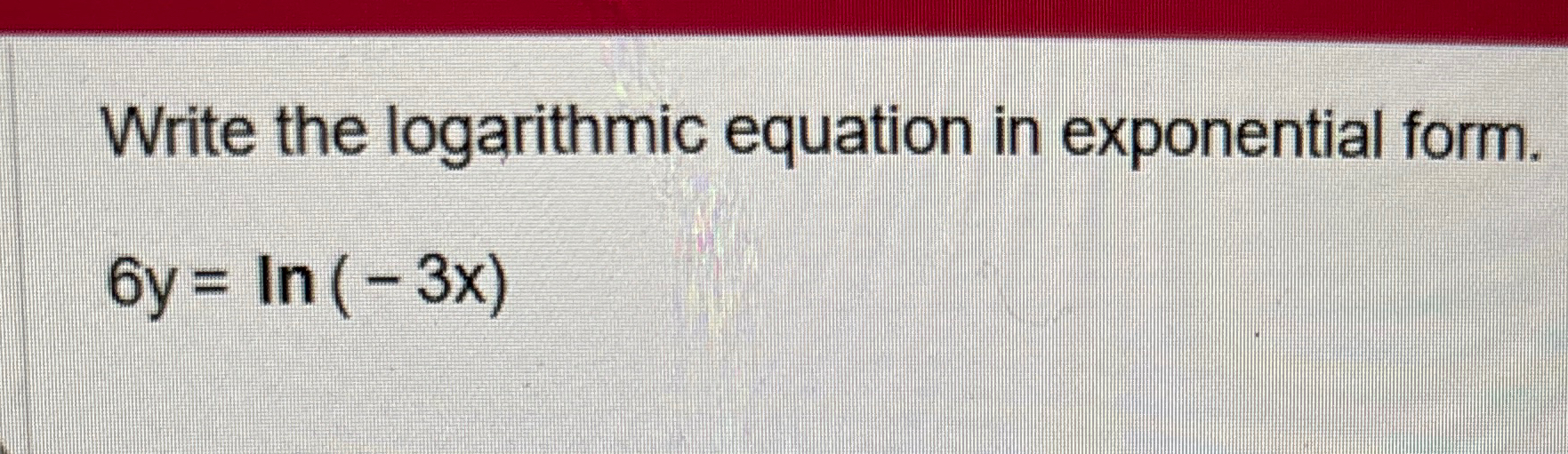 Solved Write the logarithmic equation in exponential | Chegg.com