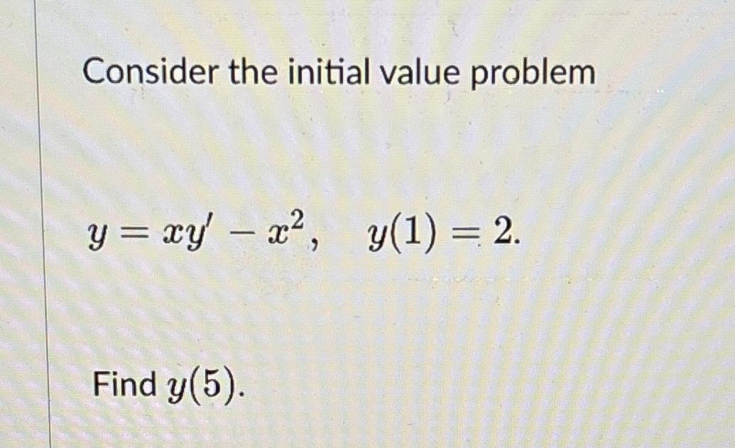 Solved Consider the initial value problemy=xy'-x2,y(1)=2Find | Chegg.com