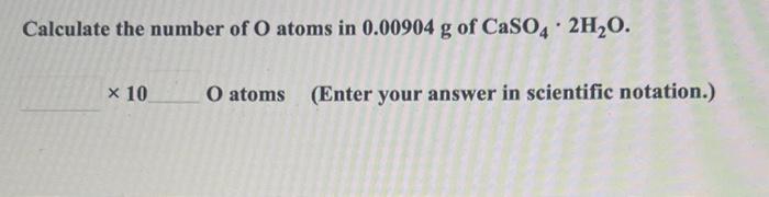 Solved calculate the number of O atoms in 0.00904g of CaSO • | Chegg.com