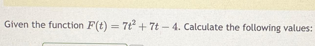 Solved Given the function F(t)=7t2+7t-4. ﻿Calculate the | Chegg.com