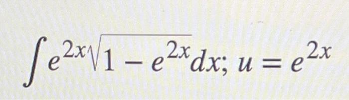 Solved ∫e2x1−e2xdx;u=e2x | Chegg.com