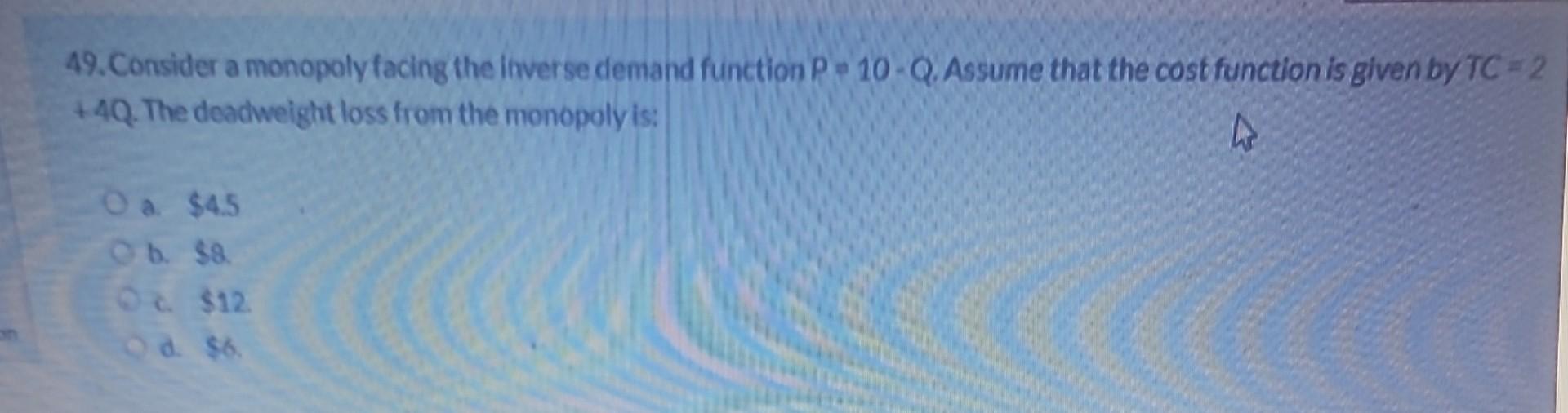 Solved 49. Consider a monopoly facing the liverse demand | Chegg.com