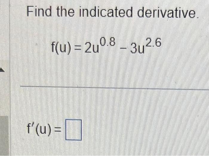 Solved Find the indicated derivative. f(u)=2u0.8−3u2.6 | Chegg.com