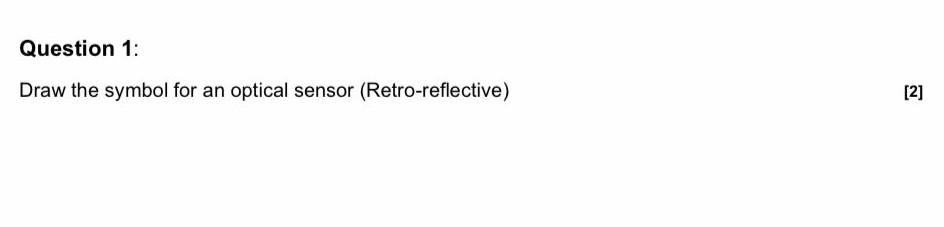 Solved Question 1: Draw the symbol for an optical sensor | Chegg.com