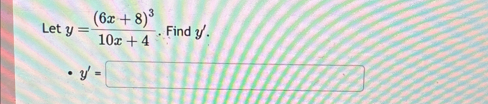 Solved Let y=(6x+8)310x+4. ﻿Find y'.y'= | Chegg.com