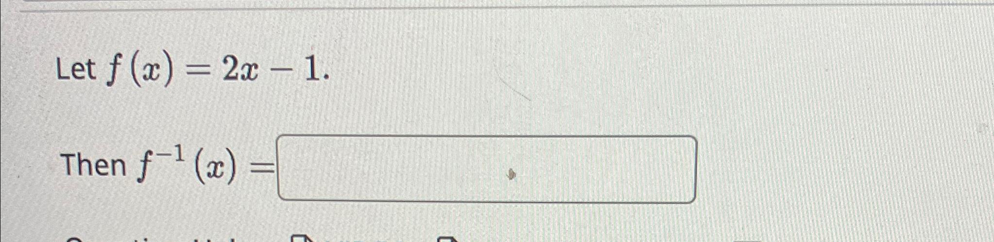 Solved Let f(x)=2x-1.Then f-1(x)= | Chegg.com