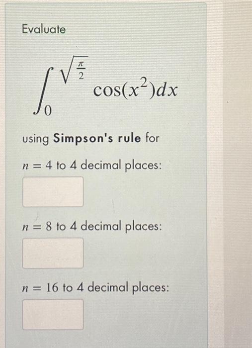 Solved Evaluate 2 LOVE 0 cos(x²)dx using Simpson's rule for | Chegg.com