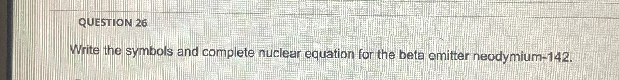 Solved QUESTION 26Write the symbols and complete nuclear | Chegg.com