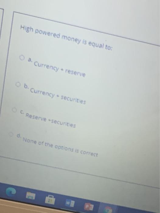Solved High powered money is equal to: a. Currency – reserve | Chegg.com