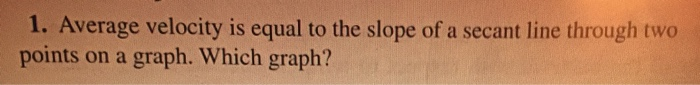 Solved 1. Average velocity is equal to the slope of a secant | Chegg.com