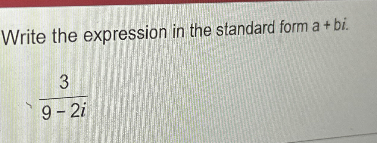 Solved Write the expression in the standard form a+bi.39-2i | Chegg.com