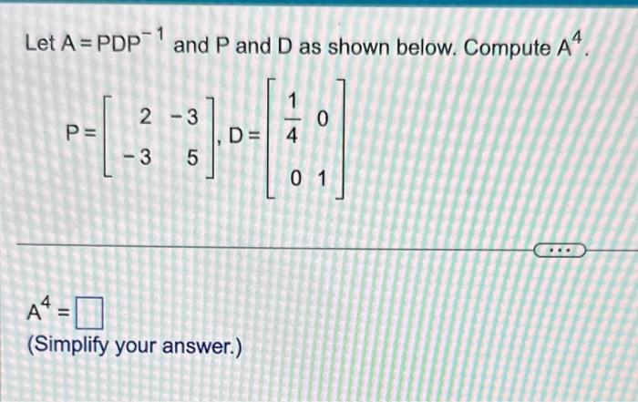 Solved Let A=PDP−1 and P and D as shown below. Compute A4. | Chegg.com
