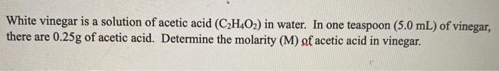 Solved White vinegar is a solution of acetic acid (C2H4O2) | Chegg.com