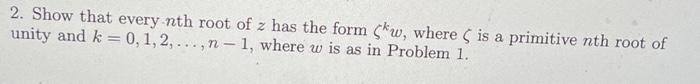 Solved 2. Show that every nth root of z has the form ζkw, | Chegg.com