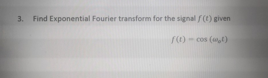 Solved 3. Find Exponential Fourier transform for the signal | Chegg.com