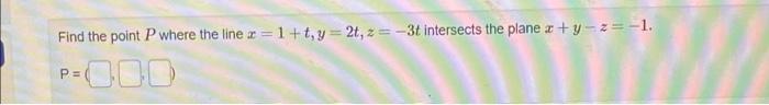 Solved Find the point P where the line x=1+t,y=2t,z=−3t | Chegg.com