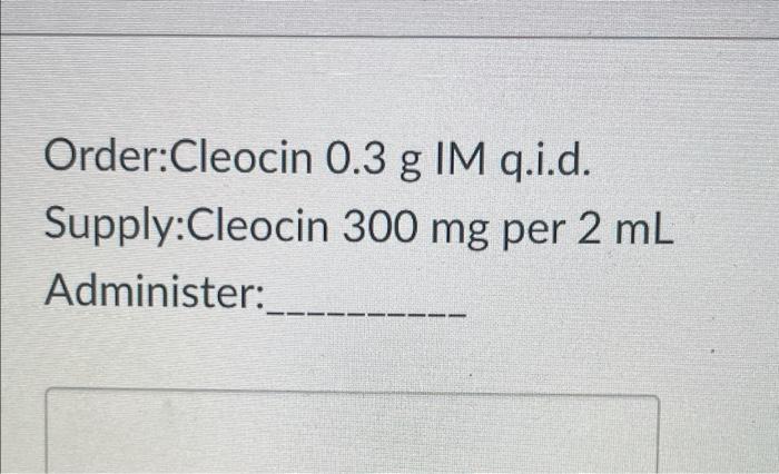 Solved Order:Cleocin 0.3 g IM q.i.d. Supply:Cleocin 300 mg | Chegg.com