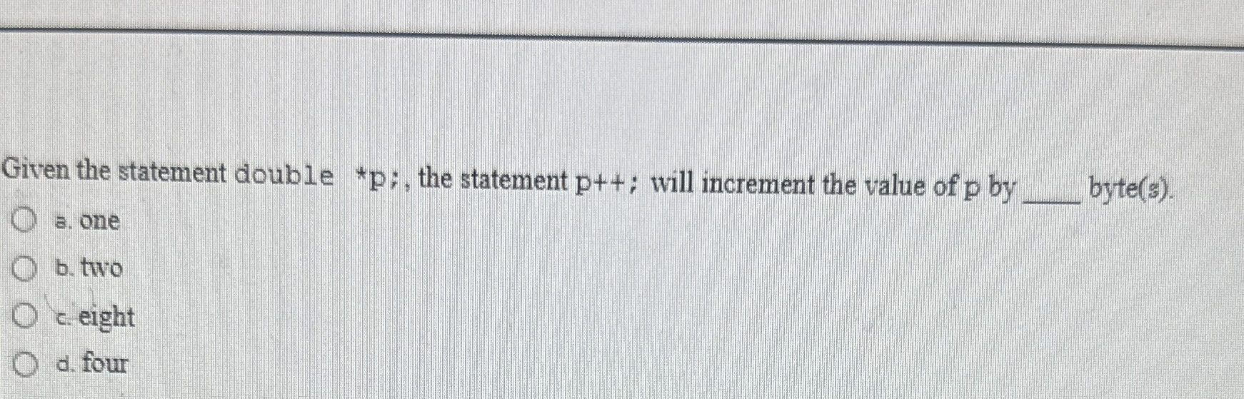 Solved Given the statement double *p; , ﻿the statement p++; | Chegg.com