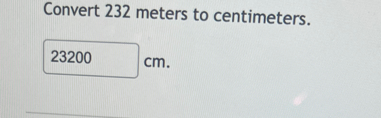 Solved Convert 232 ﻿meters to centimeters. cm. | Chegg.com