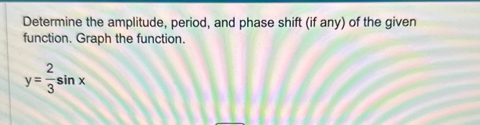 Solved Determine the amplitude, period, and phase shift (if | Chegg.com