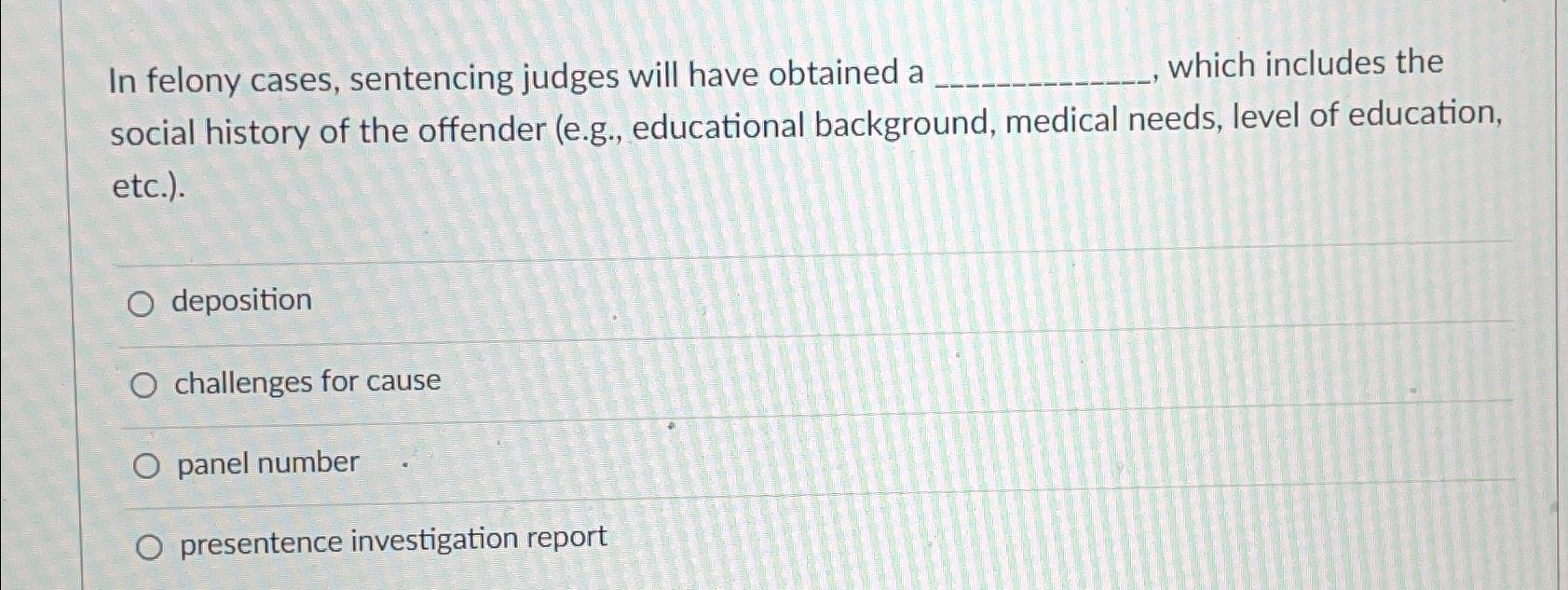 Solved In felony cases, sentencing judges will have obtained | Chegg.com