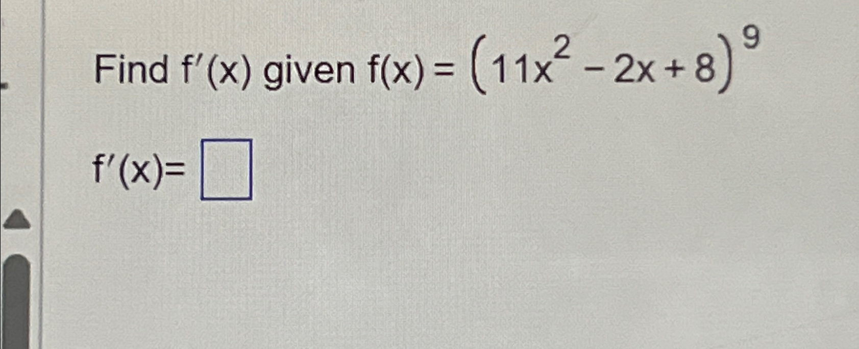 Solved Find f'(x) ﻿given f(x)=(11x2-2x+8)9f'(x)= | Chegg.com