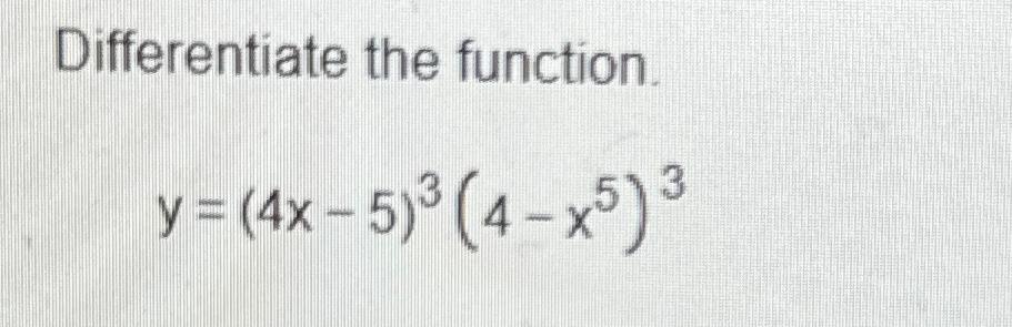 Solved Differentiate the function.y=(4x-5)3(4-x5)3 | Chegg.com