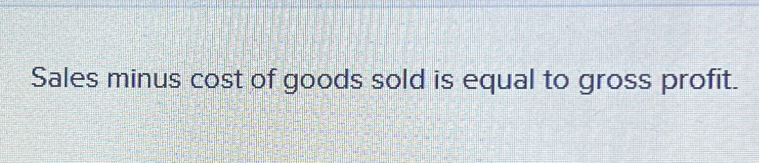 Solved Sales minus cost of goods sold is equal to gross | Chegg.com