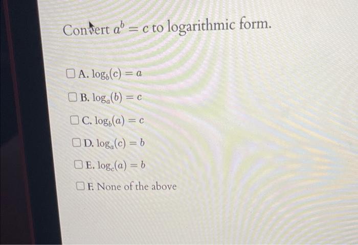 Solved Convert a = c to logarithmic form. A. log, (c) = a | Chegg.com