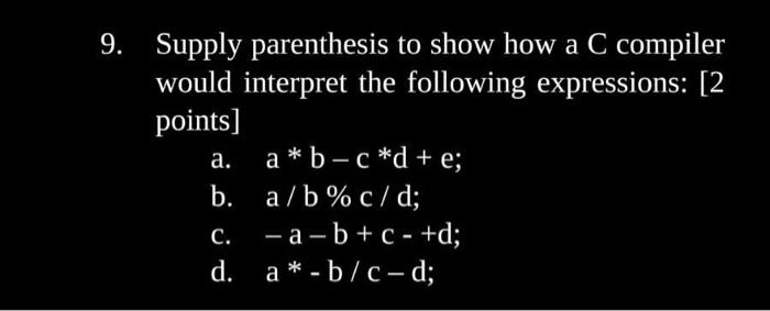 Solved 9. Supply parenthesis to show how a C compiler would | Chegg.com
