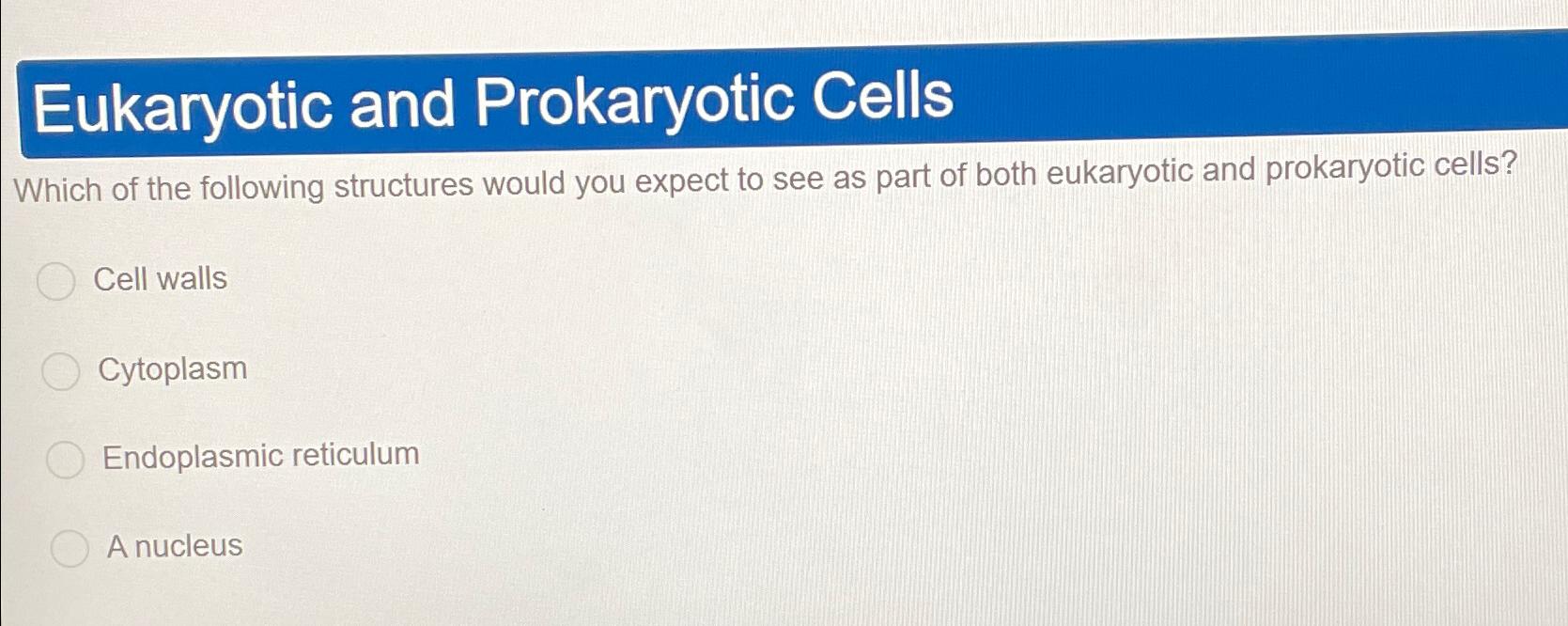 Solved Eukaryotic and Prokaryotic CellsWhich of the | Chegg.com