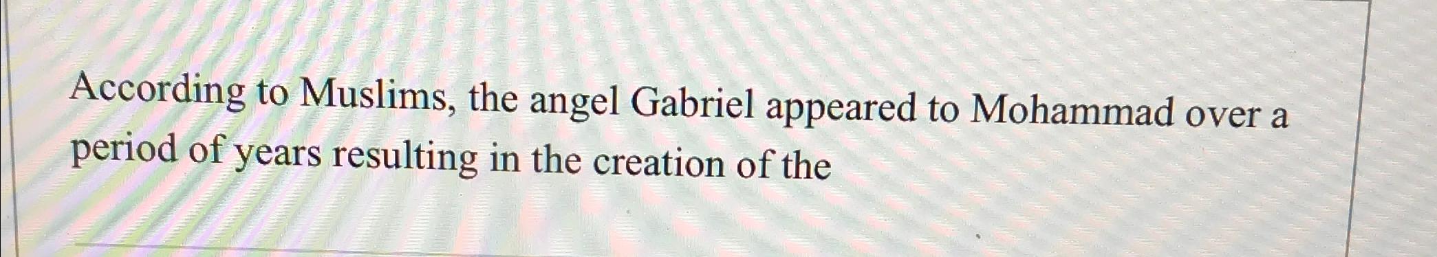 Solved According to Muslims, the angel Gabriel appeared to | Chegg.com