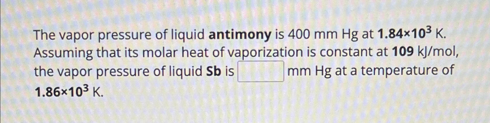 Solved The vapor pressure of liquid antimony is 400mmHg ﻿at | Chegg.com