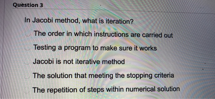 Solved Question 3 In Jacobi method, what is iteration? The | Chegg.com