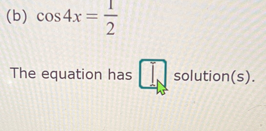 Solved (b) cos4x=12The equation has ﻿solution(s). | Chegg.com