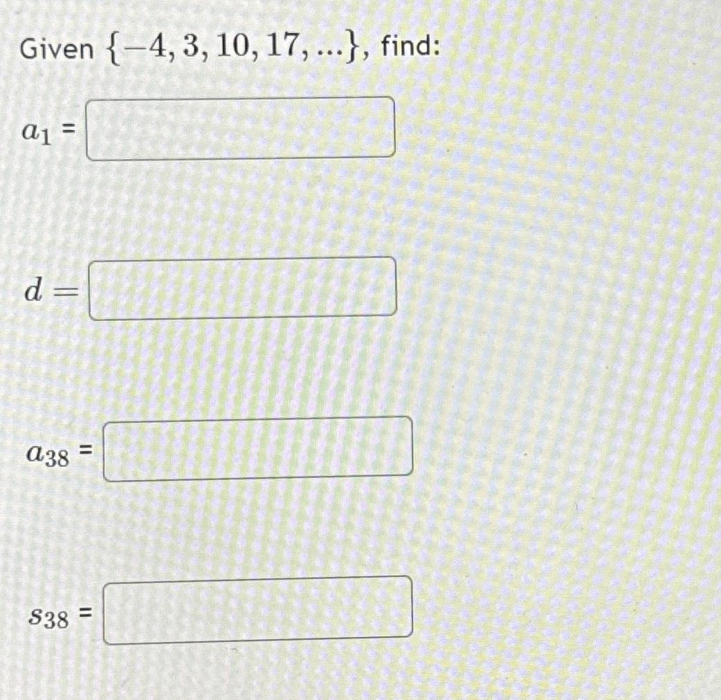 Solved Given {-4,3,10,17,dots}, ﻿find:a1=d=a38=s38= | Chegg.com