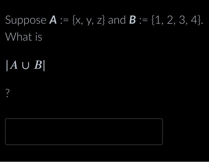 Solved Suppose A:={x,y,z} and B:={1,2,3,4}. What is ∣A∪B∣ ? | Chegg.com