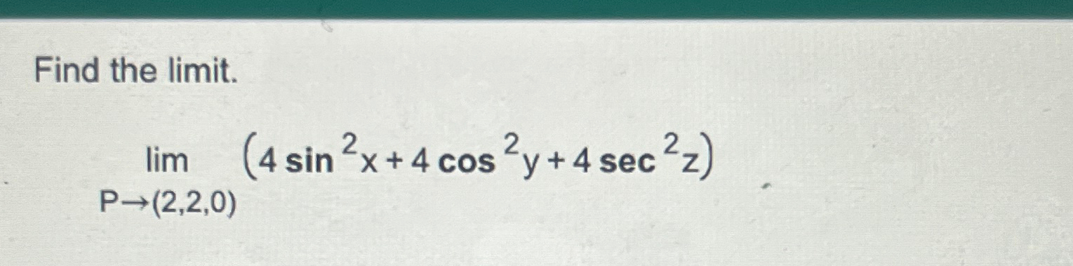 Solved Find the limit.limP→(2,2,0)(4sin2x+4cos2y+4sec2z) | Chegg.com