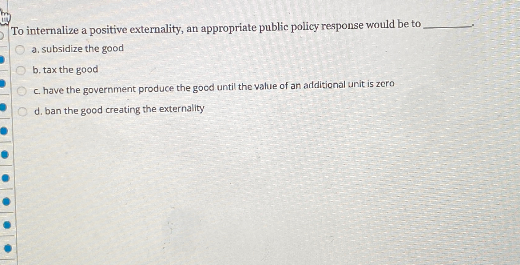 Solved To internalize a positive externality, an appropriate | Chegg.com