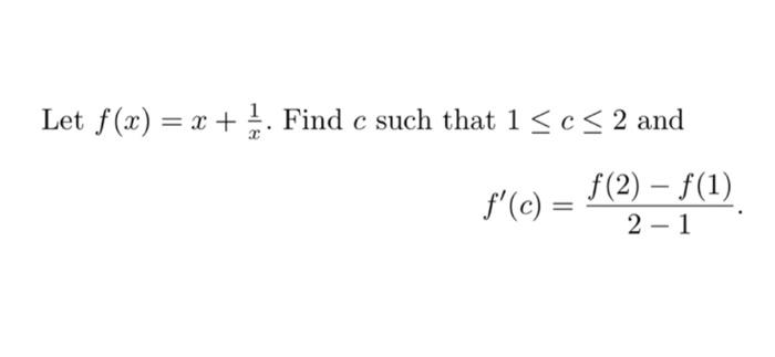 Solved Let f(x)=x+x1. Find c such that 1≤c≤2 and | Chegg.com