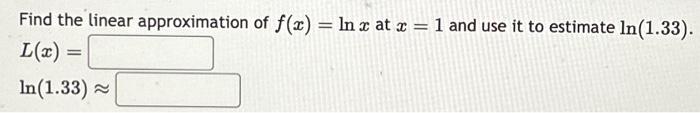 Solved Find the linear approximation of f(x)=lnx at x=1 and | Chegg.com