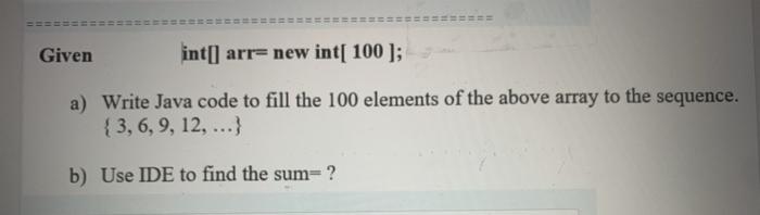 Solved Given int[] arr=new int[ 100 ]; a) Write Java code to | Chegg.com