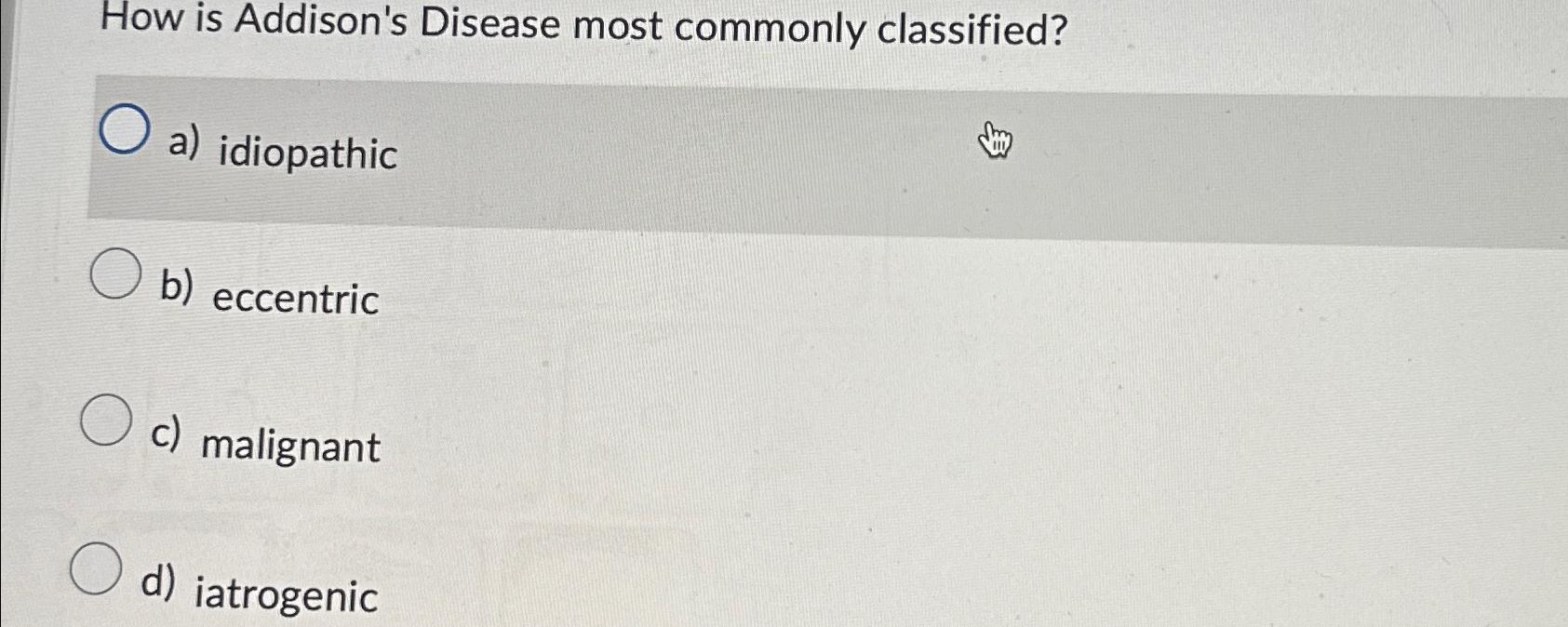 Solved How is Addison's Disease most commonly classified?a) | Chegg.com