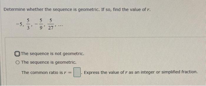 Solved Determine whether the sequence is geometric. If so, | Chegg.com