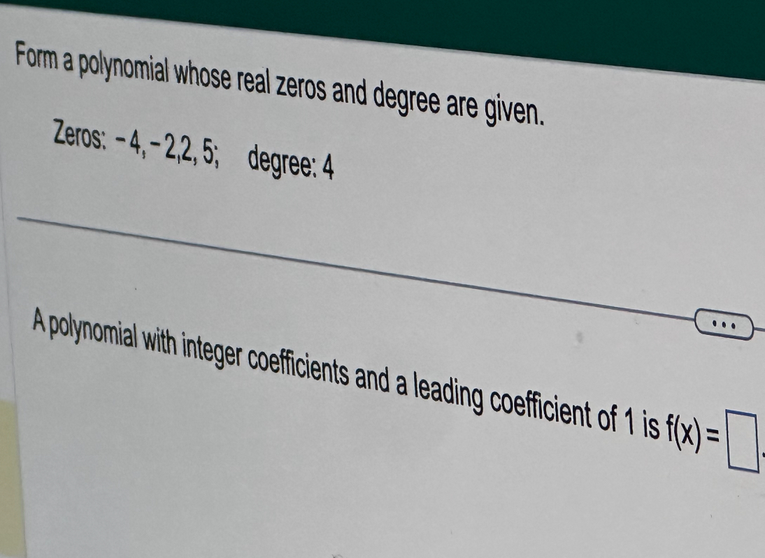 Solved Form a polynomial whose real zeros and degree are | Chegg.com